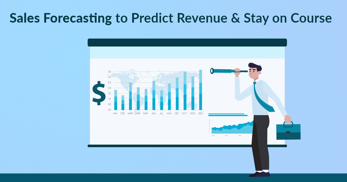 Sales Forecasting to Predict Revenue & Stay on Course Sales Forecasting to Predict Revenue & Stay on Course
